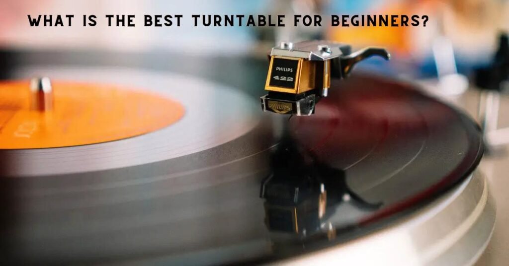 What Is The Best Turntable For Beginners? Creative Musical Instrument